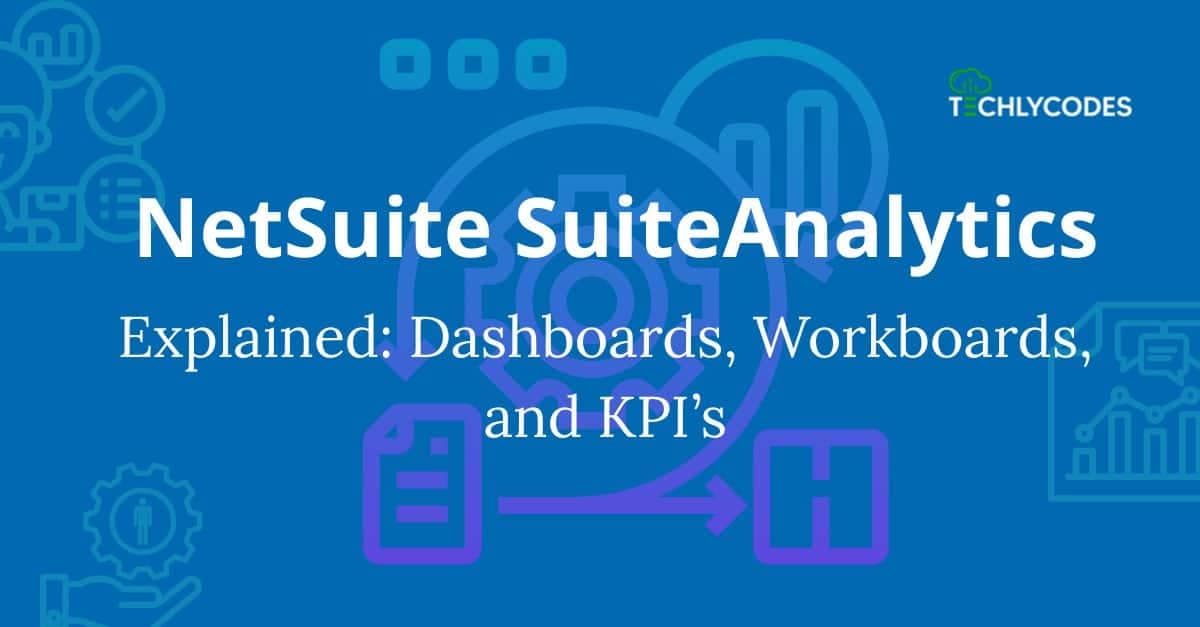 NetSuite SuiteAnalytics Explained: Dashboards, Workbooks, and KPIs | techlycodes.com